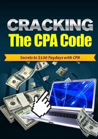 Cracking The CPA Code: Secrets To $100 Dollar Paydays With CPA For ...