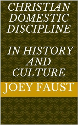 Christian Domestic Discipline in History and Culture by Joey Faust ...
