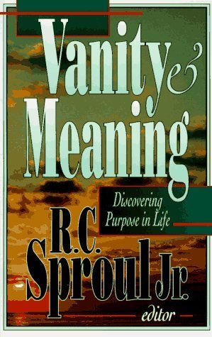 Vanity & Meaning: Discovering Purpose in Life by R.C. Sproul | Goodreads