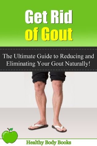 Get Rid of Gout: The Ultimate Guide to Reducing and Eliminating your ...