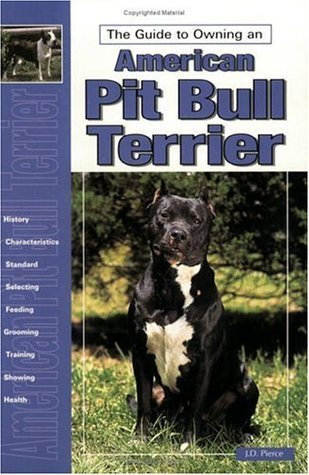 The Guide to Owning a Pit Bull Terrier by J.D. Pierce | Goodreads