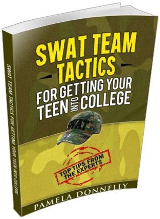 SWAT Team Tactics For Getting Your Teen Into College by Pamela Donnelly ...