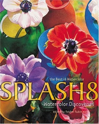 Splash 8: Watercolor Discoveries by Rachel Rubin Wolf | Goodreads