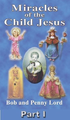 Miracles of the Child Jesus Part I by Bob Lord | Goodreads