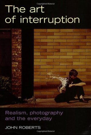 The Art of Interruption: Realism, Photography, and the Everyday by John ...