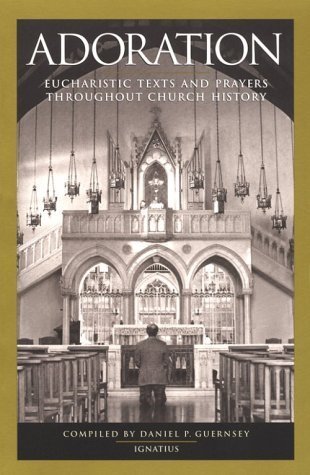 Adoration: Eucharistic Texts and Prayers throughout Church History by ...