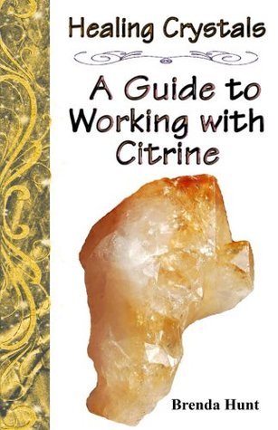 Healing Crystals - A Guide to Working with Citrine by Brenda Hunt ...