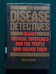 The Disease Detectives: Deadly Medical Mysteries and the People Who ...