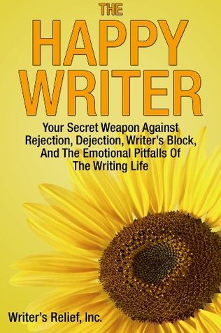The Happy Writer: Your Secret Weapon Against Rejection, Dejection ...
