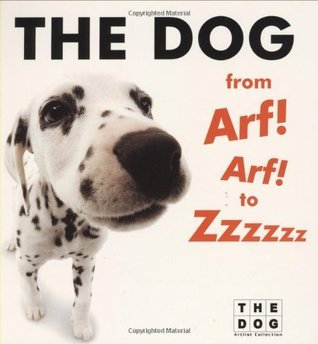 Dog from Arf! Arf! to Zzzzzz Board Book, The by The Dog Artlist ...