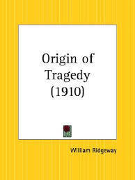 The Origin of Tragedy: With Special Reference to the Greek Tragedians ...