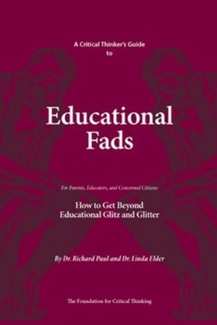 A Critical Thinker’s Guide to Educational Fads by Richard Paul | Goodreads