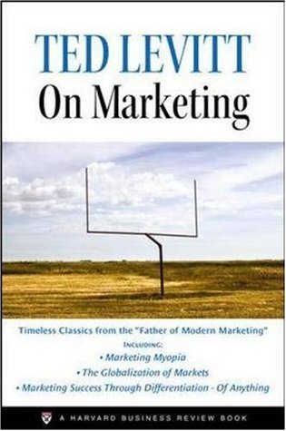 Ted Levitt on Marketing by Theodore Levitt | Goodreads