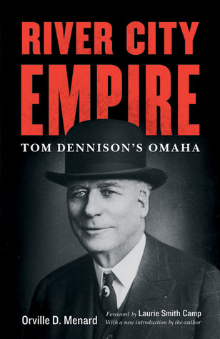 River City Empire: Tom Dennison's Omaha by Orville D. Menard | Goodreads