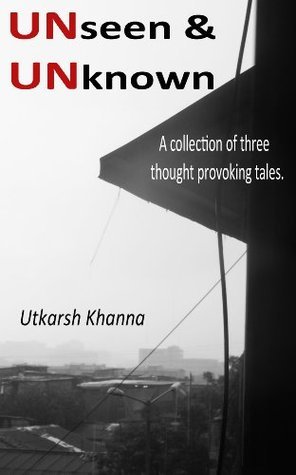 Unseen & Unknown by Utkarsh Khanna | Goodreads