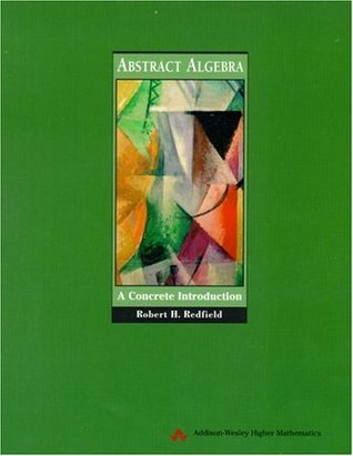 Abstract Algebra: A Concrete Introduction by Robert H. Redfield | Goodreads