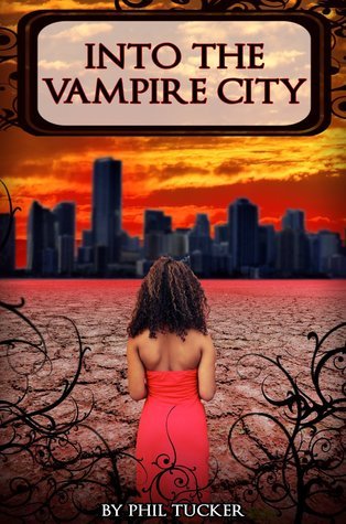 Into the Vampire City (The Human Revolt, #1) by Phil Tucker | Goodreads