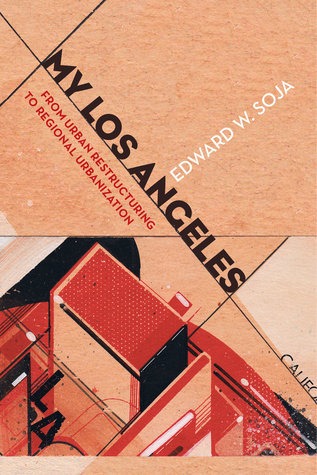 My Los Angeles: From Urban Restructuring to Regional Urbanization by ...