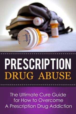 Prescription Drug Abuse: The Ultimate Cure Guide for How to Overcome A ...
