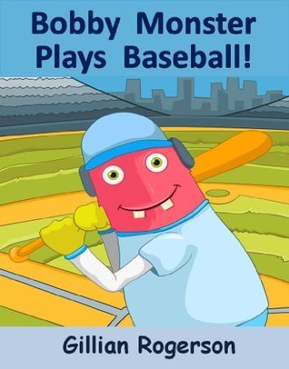 Bobby Monster Plays Baseball! by Gillian Rogerson | Goodreads