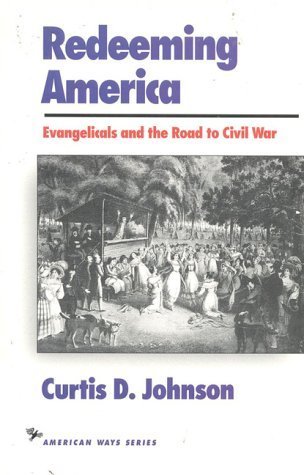 Redeeming America: Evangelicals and the Road to Civil War by Curtis D ...
