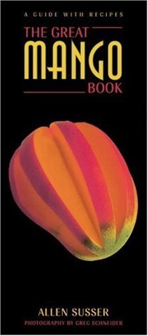 The Great Mango Book: A Guide with Recipes by Allen Susser | Goodreads