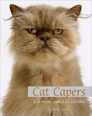 Cat Capers: Catitude for Cat Lovers by Gandee Vasan | Goodreads