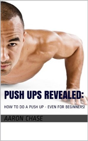 Push Ups Revealed: How To Do a Push Up - Even For Beginners! by Aaron ...