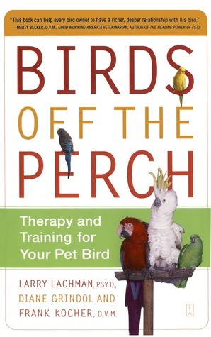 Birds Off the Perch: Therapy and Training for Your Pet Bird by Larry ...