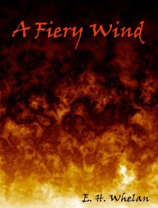 A Fiery Wind by E.H. Whelan | Goodreads