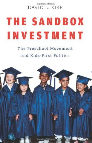 The Sandbox Investment: The Preschool Movement and Kids-First Politics ...