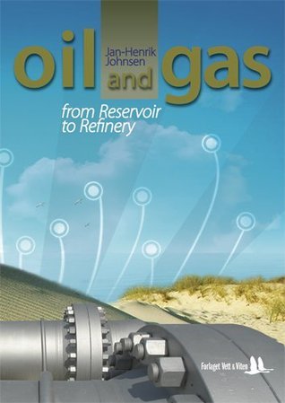 Oil and Gas – from Reservoir to Refinery by Jan-Henrik Johnsen | Goodreads
