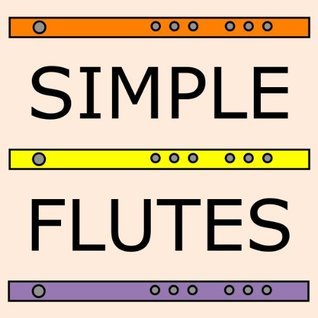 Simple Flutes: A Guide to Flute Making and Playing, or How to Make and ...