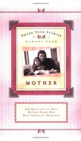 Share Your Stories Memory Book: Mother by Cedar Fort Inc. | Goodreads