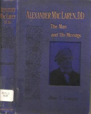 Alexander MacLaren: The Man and His Message by John C. Carlile | Goodreads