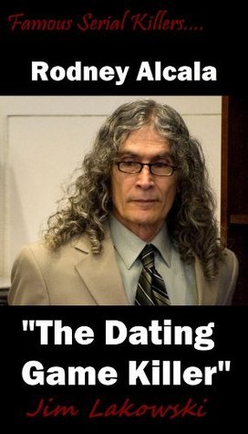 Rodney Alcala “The Dating Game Killer” by Jim Lakowski | Goodreads