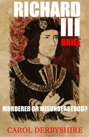 The Richard III Brief: Murderer or Misunderstood? by Carol Derbyshire ...
