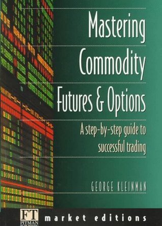 Mastering Commodity Futures and Options: The Secrets of Successful Trading by George Kleinman ...