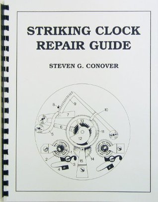 Striking Clock Repair Guide by Steven G. Conover | Goodreads