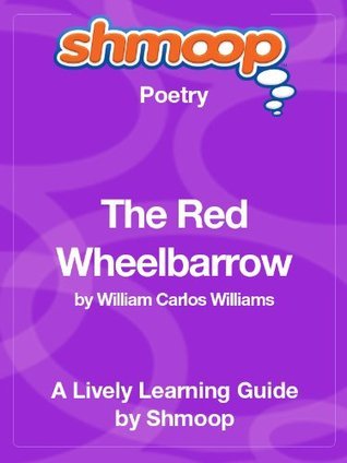 The Red Wheelbarrow: Shmoop Poetry Guide by Shmoop | Goodreads