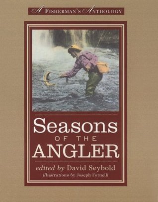 Seasons of the Angler: A Fisherman's Anthology by David Seybold | Goodreads