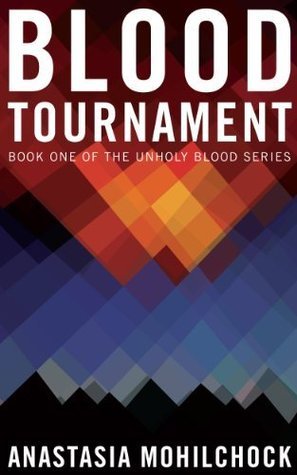 Blood Tournament (Unholy Blood, #1) by Anastasia Mohilchock | Goodreads