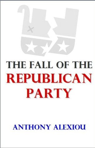 The Fall of the Republican Party by Anthony Alexiou | Goodreads