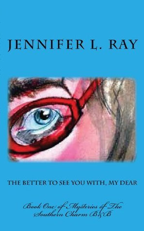 The Better To See You With, My Dear: by Jennifer L. Ray | Goodreads