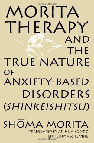 Morita Therapy and the True Nature of Anxiety-Based Disorders by Shoma Morita | Goodreads