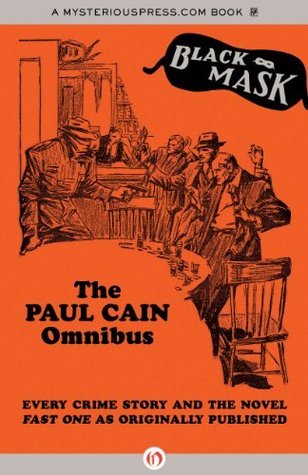 The Paul Cain Omnibus: Every Crime Story and the Novel Fast One as ...