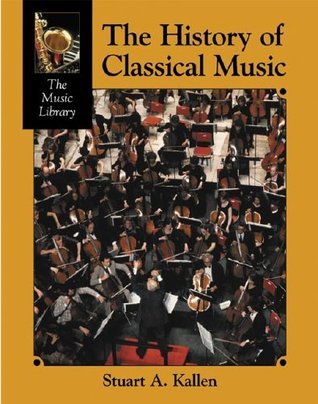 The History of Classical Music by Stuart A. Kallen | Goodreads