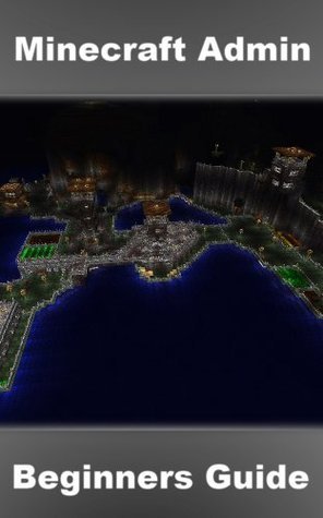 Minecraft Admin Beginners Guide by Ángel Fernández | Goodreads