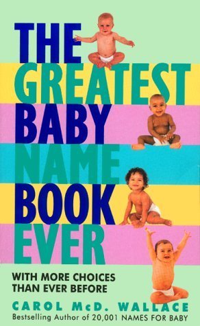 Greatest Baby Name Book Ever, The by Carol Wallace | Goodreads