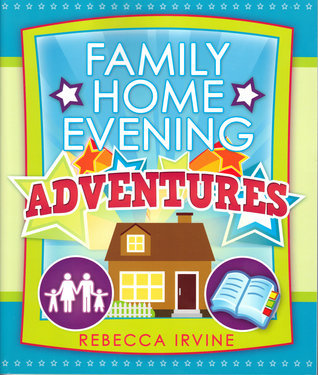 Family Home Evening Adventures by Rebecca Irvine | Goodreads